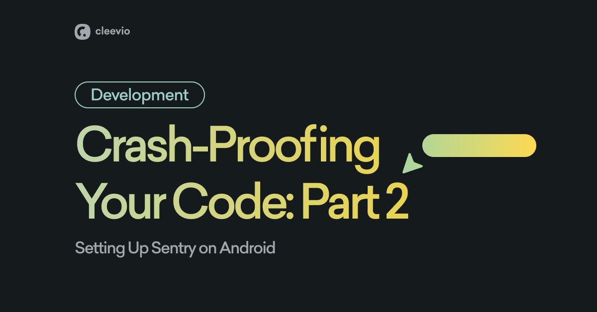 Crash-Proofing Your Code: Setting Up Sentry on Android | Cleevio